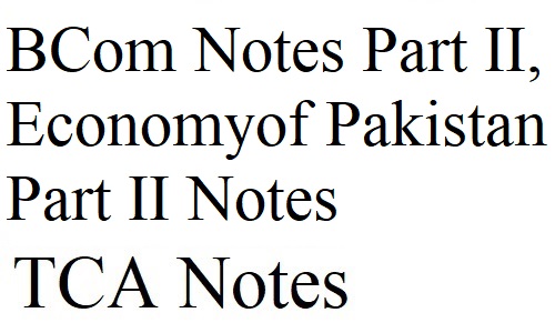 BCom Notes Economy of Pakistan Part II - TCA Notes BCom Notes Economy of Pakistan Part II - TCA Notes